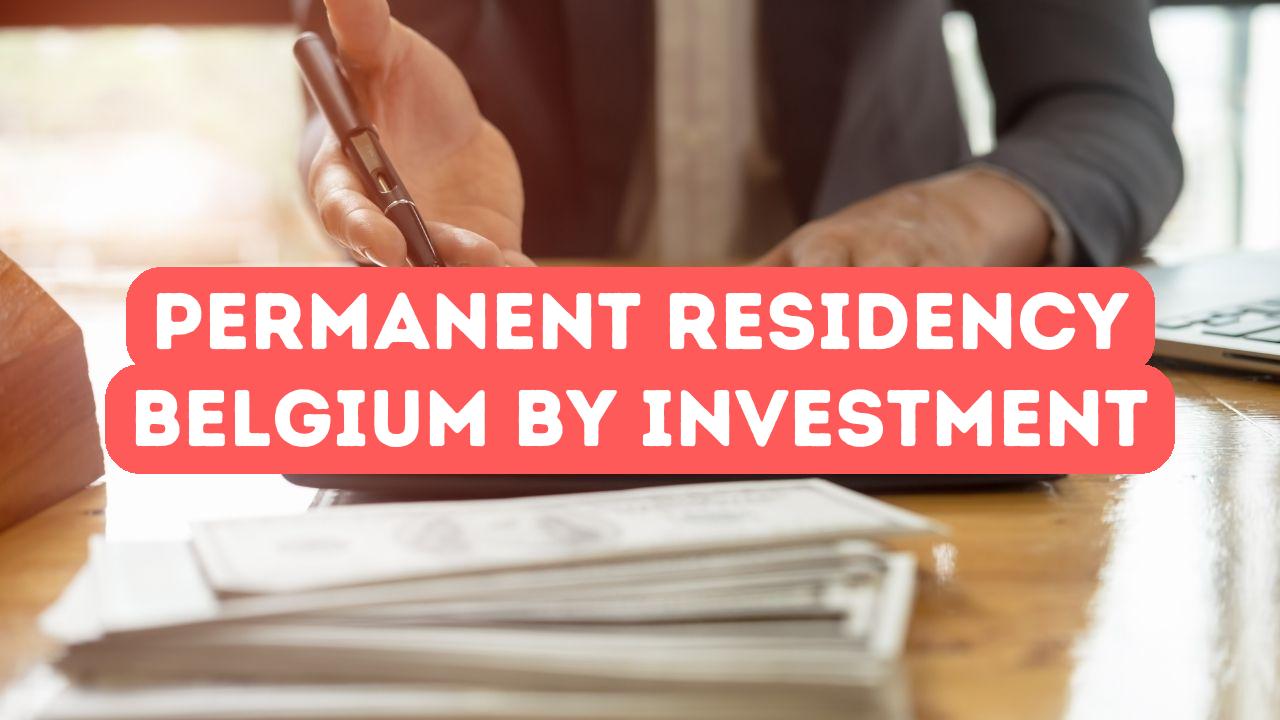 How to Obtain Permanent Residency in Belgium Through Investment ...